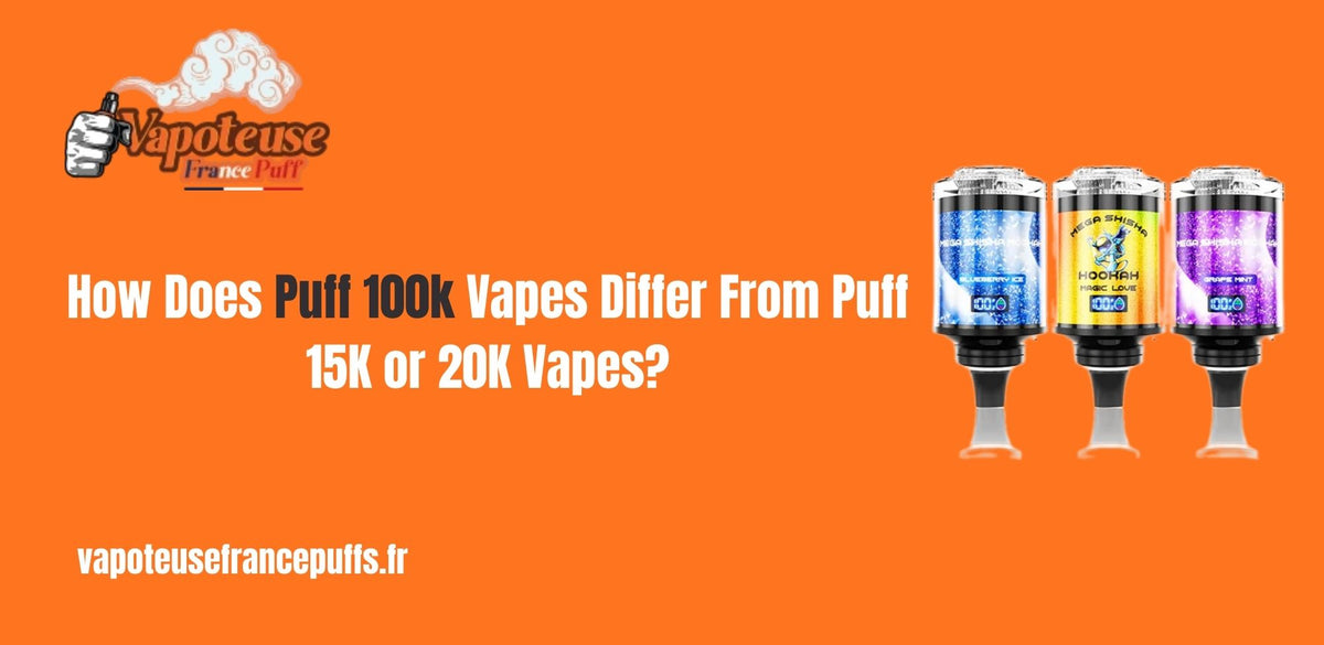 How Does Puff 100k Vapes Differ From Puff 15K or 20K Vapes?